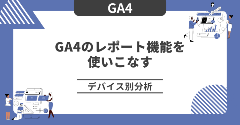 【GA4】GA4のレポート機能を使いこなす｜デバイス別分析 - DX-Accelerator データ人材常駐支援サービス | UNCOVER TRUTH